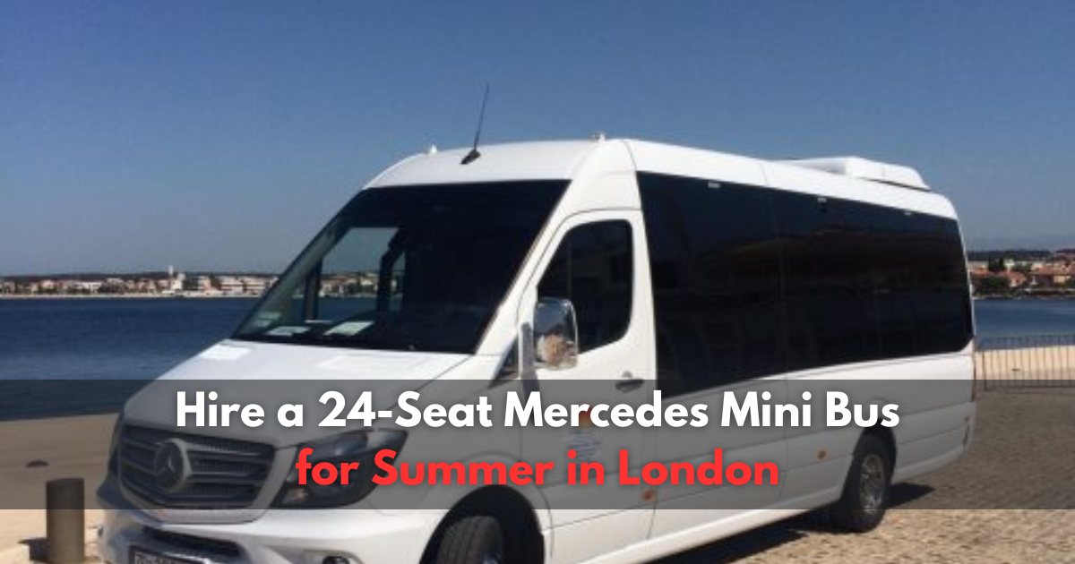 Hire a 24-Seat Mercedes Mini Bus for Summer in London