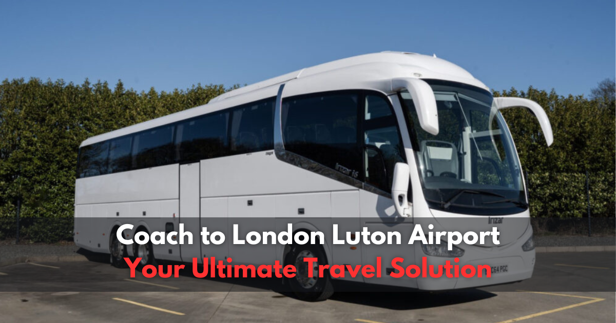 Coach to London Luton Airport: Your Ultimate Travel Solution