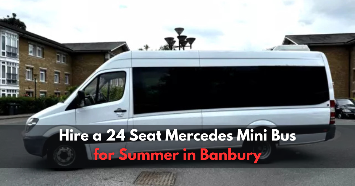 Hire a 24 Seat Mercedes Mini Bus for Summer in Banbury