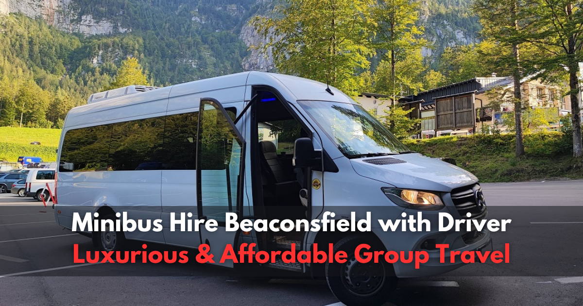 Minibus Hire Beaconsfield with Driver – Luxurious & Affordable Group Travel