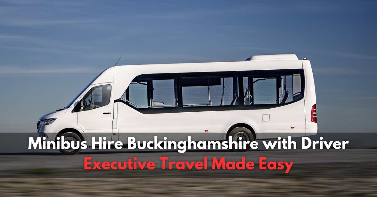 Minibus Hire Buckinghamshire with Driver – Executive Travel Made Easy