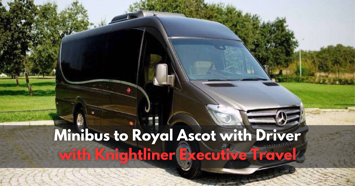 Minibus to Royal Ascot with Driver: Luxury Group Travel with ...