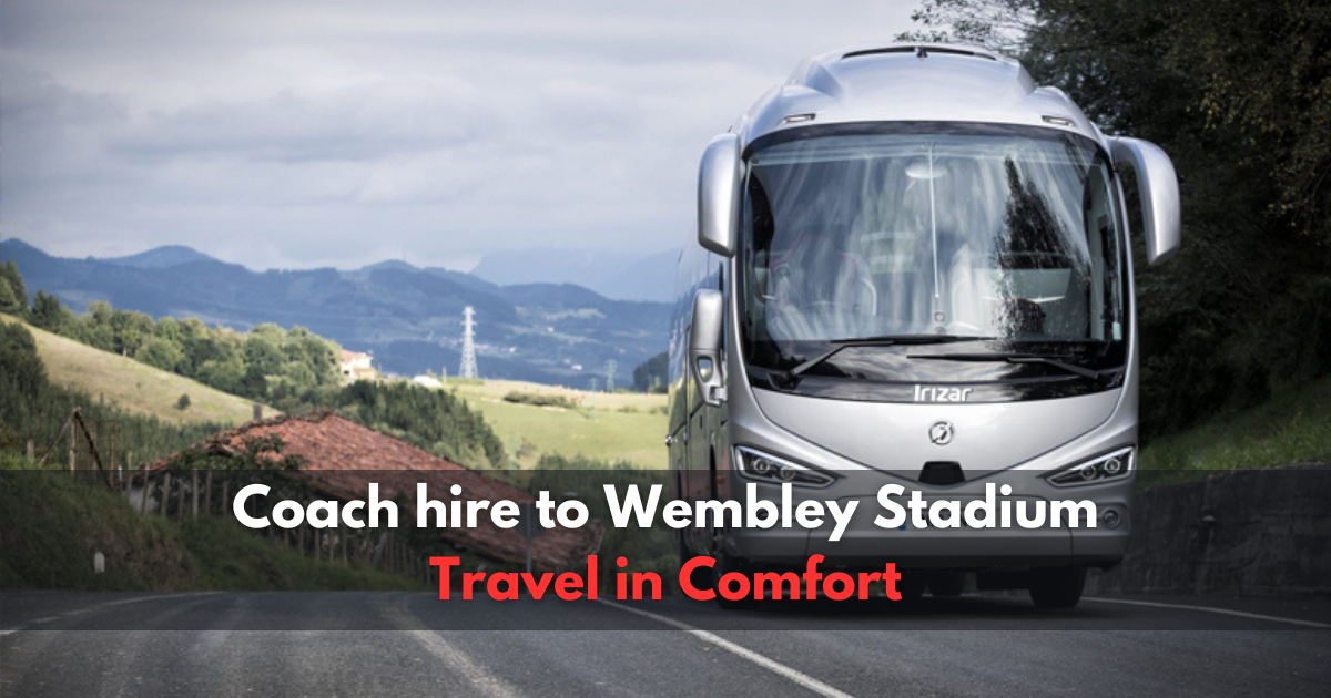 Coach hire to Wembley Stadium: Travel in Comfort